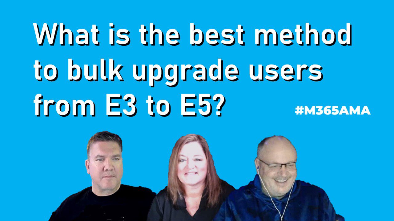 What is the best method to bulk upgrade users from E3 to E5? #M365AMA – buckleyPLANET