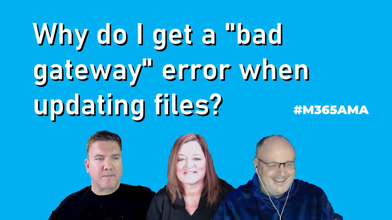 Why do I get a "bad gateway" error when updating files? #M365AMA ...